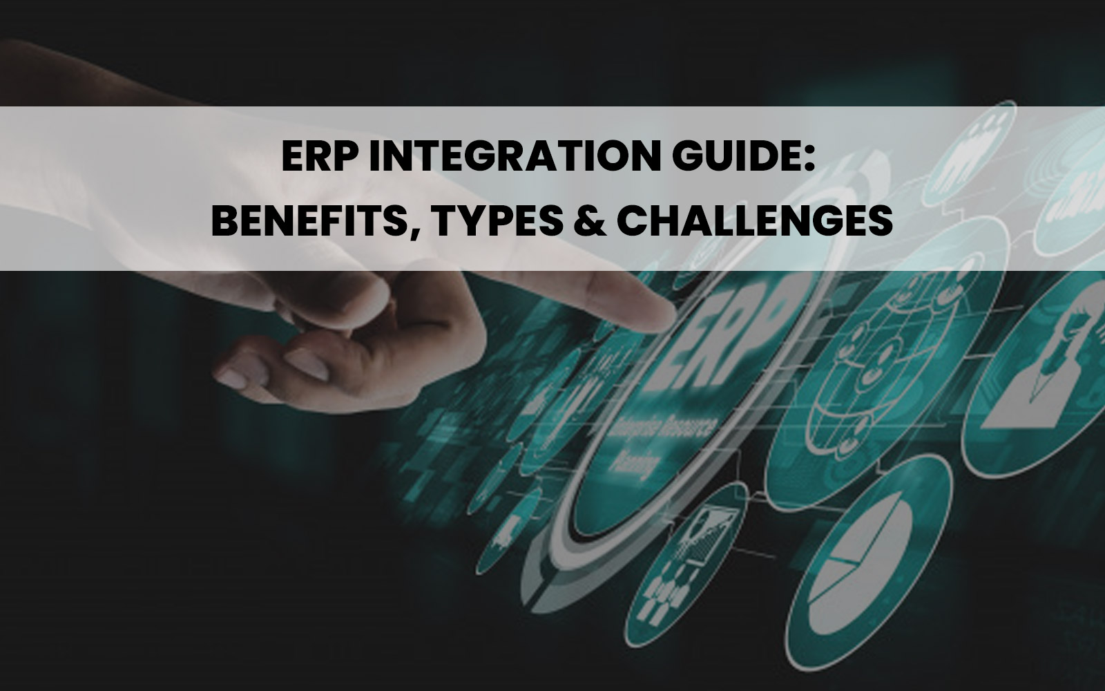 Ultimate Guide to ERP Integration - Benefits, Types & Challenges